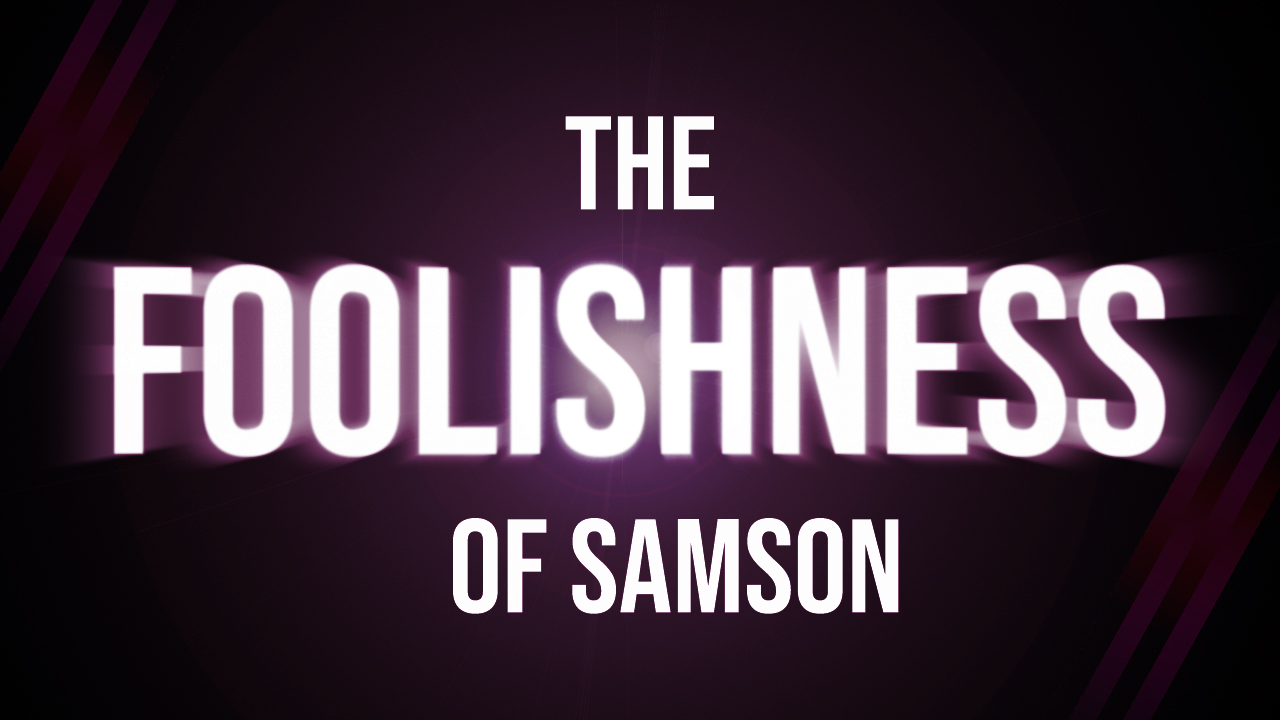 The Foolishness Of Samson - Church of Pentecost