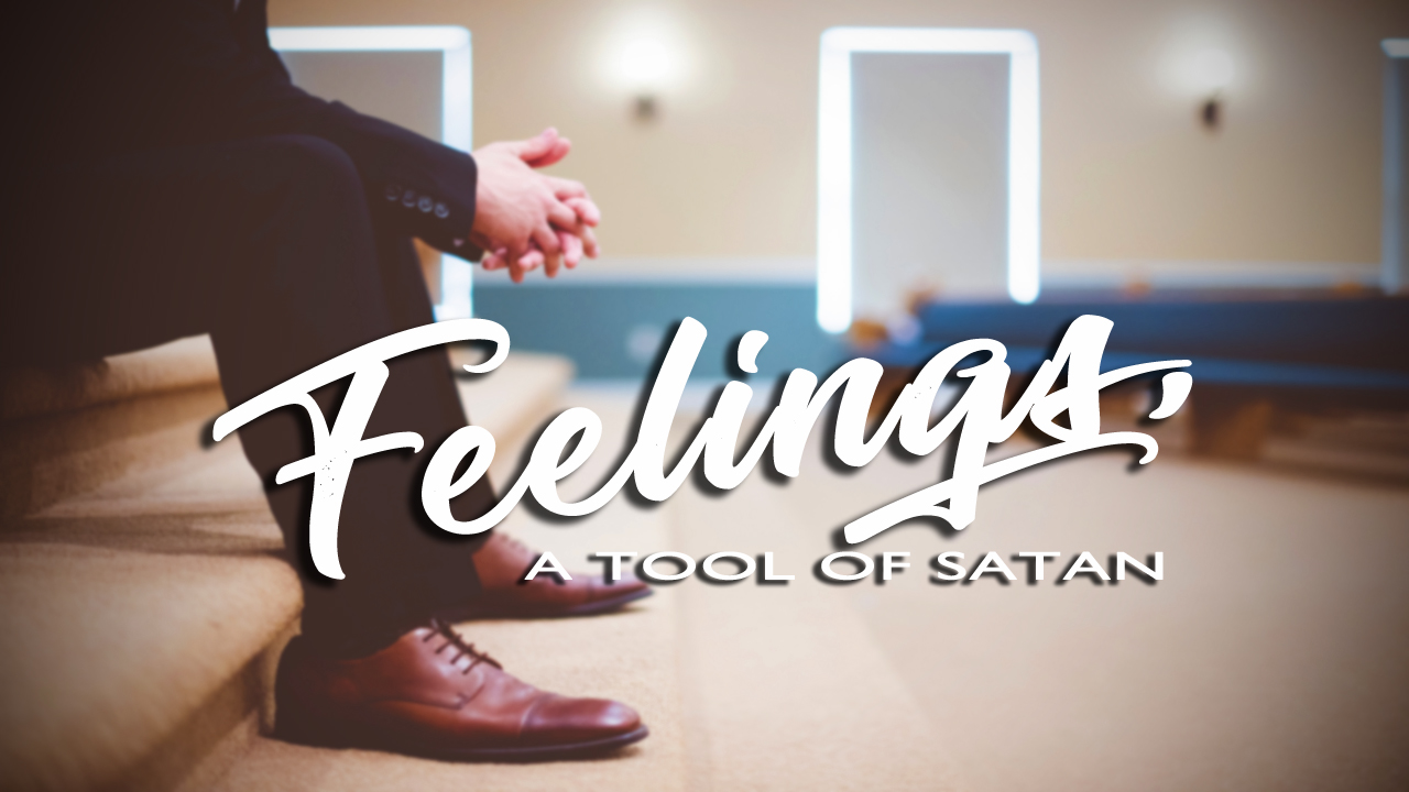 Feelings, A Tool Of Satan - Church of Pentecost