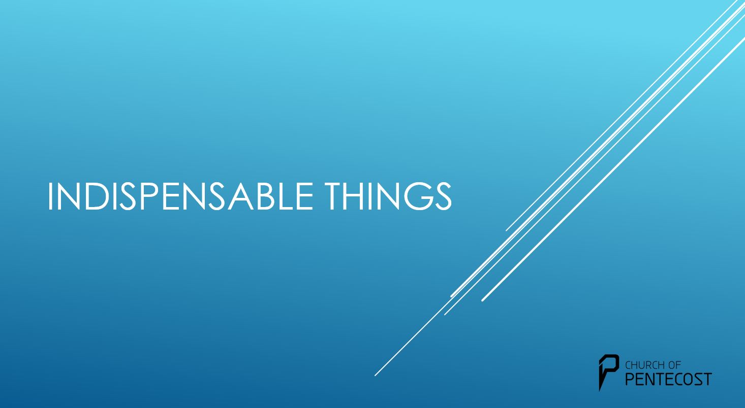 Indispensable Things - Church of Pentecost