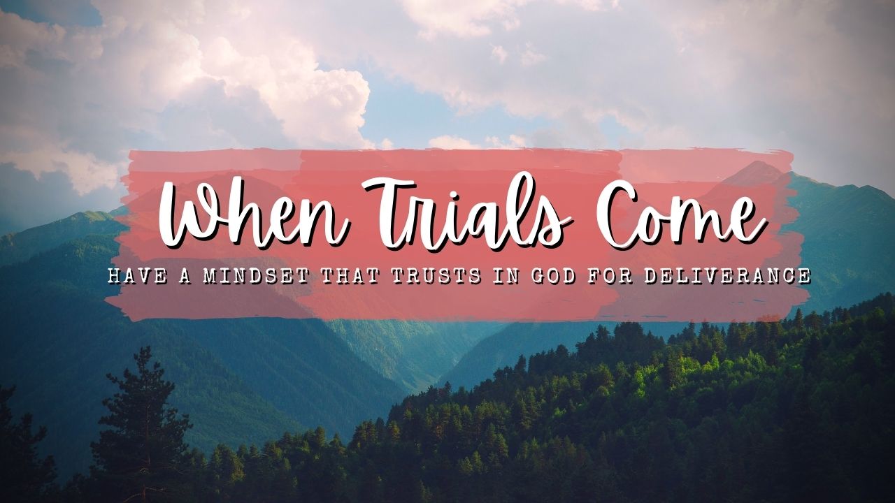 When Trials Come, Have A Mindset That Trusts In God For Deliverance ...