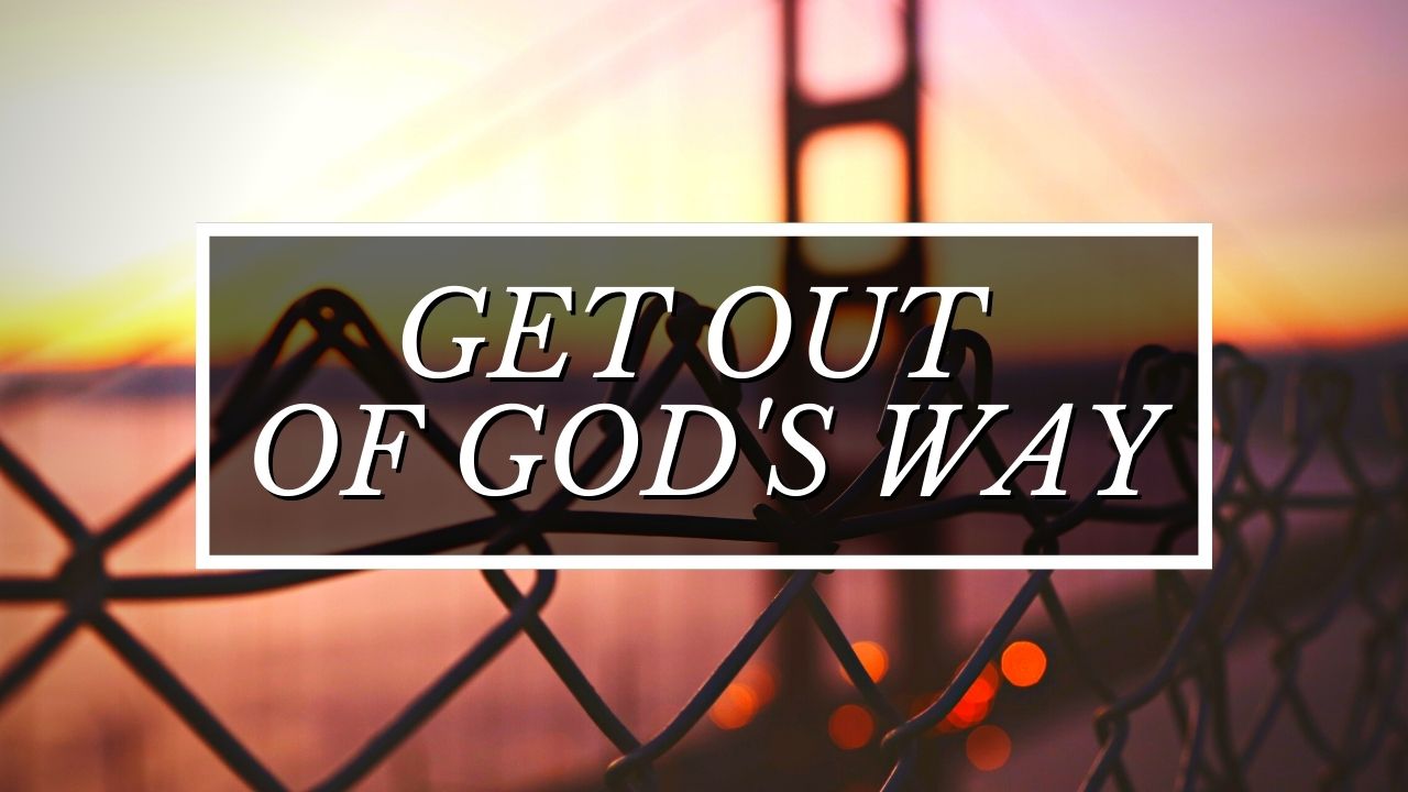 Get Out Of God’s Way - Church of Pentecost