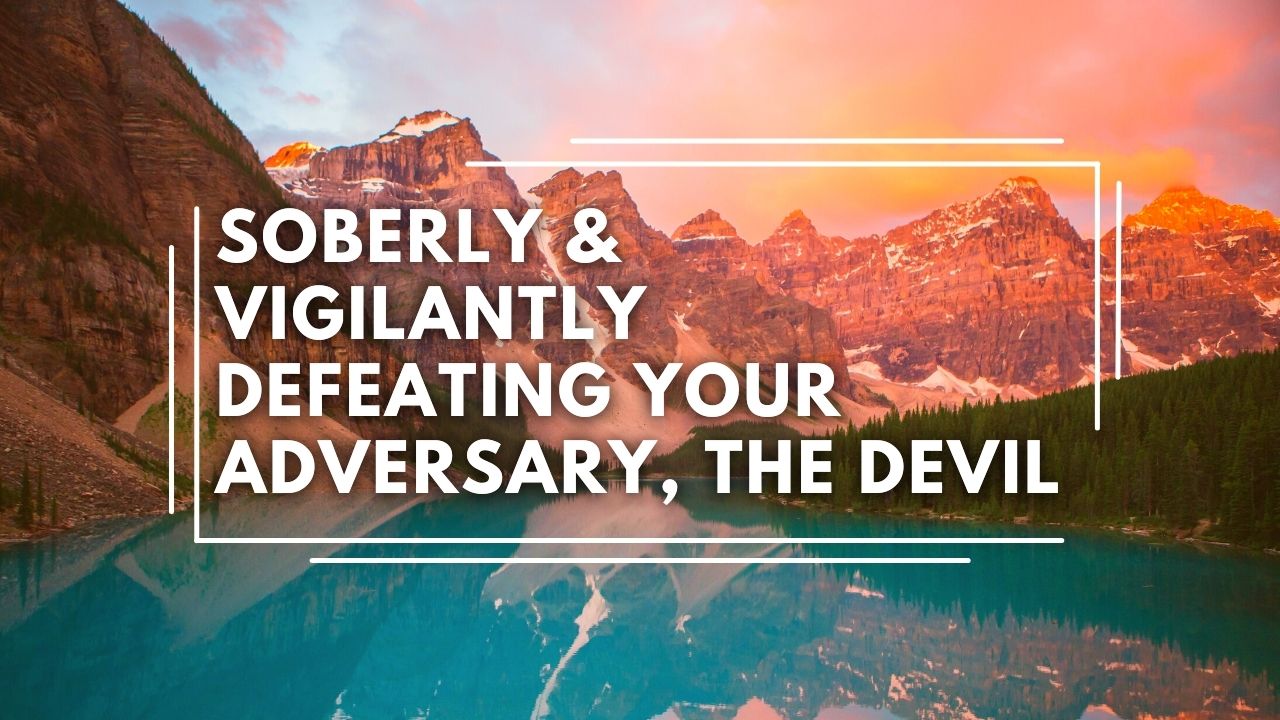 Soberly & Vigilantly Defeating Your Adversary, The Devil - Church of ...