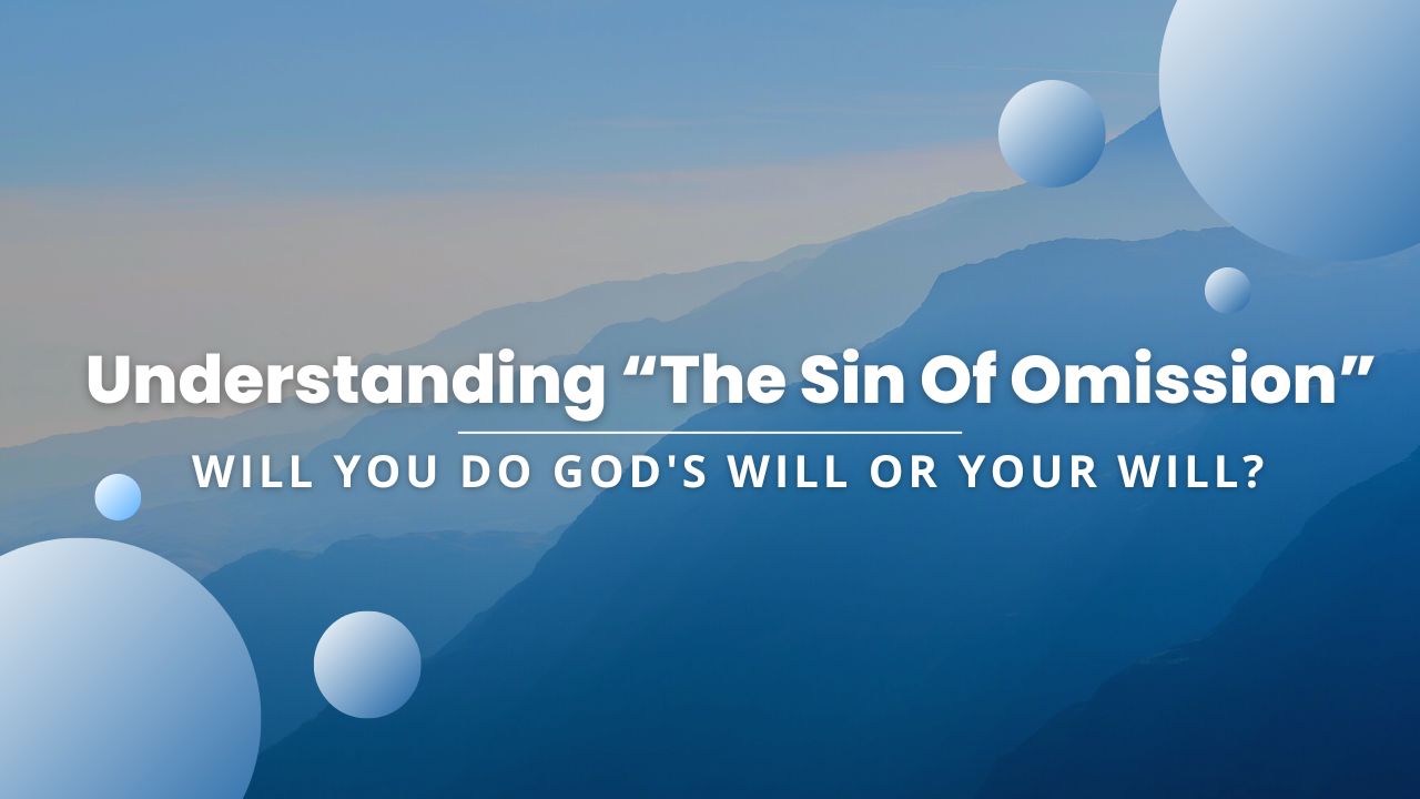 Understanding "The Sin Of Omission" - Will You Do God's Will Or Your ...