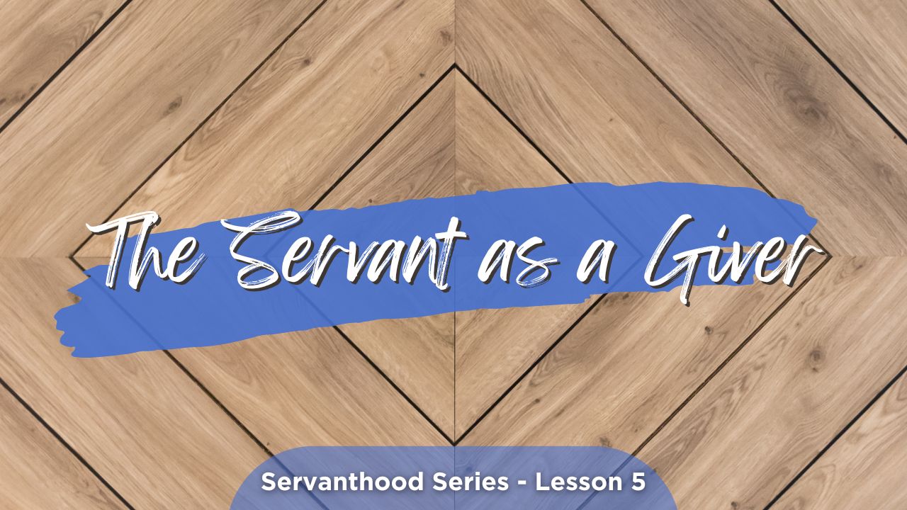 Servanthood – Lesson Five: The Servant As A Giver - Church of Pentecost