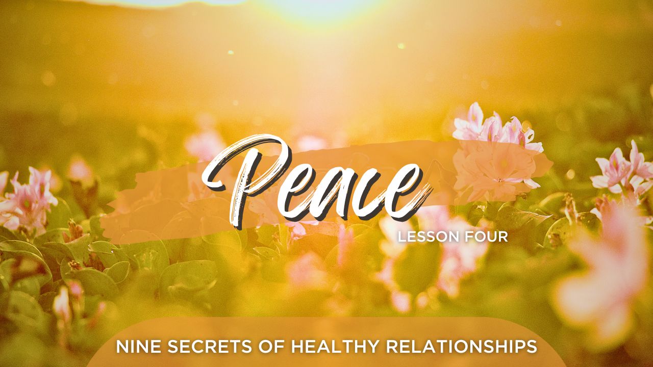 Nine Secrets of Healthy Relationships: Lesson Four - Peace - Church of ...