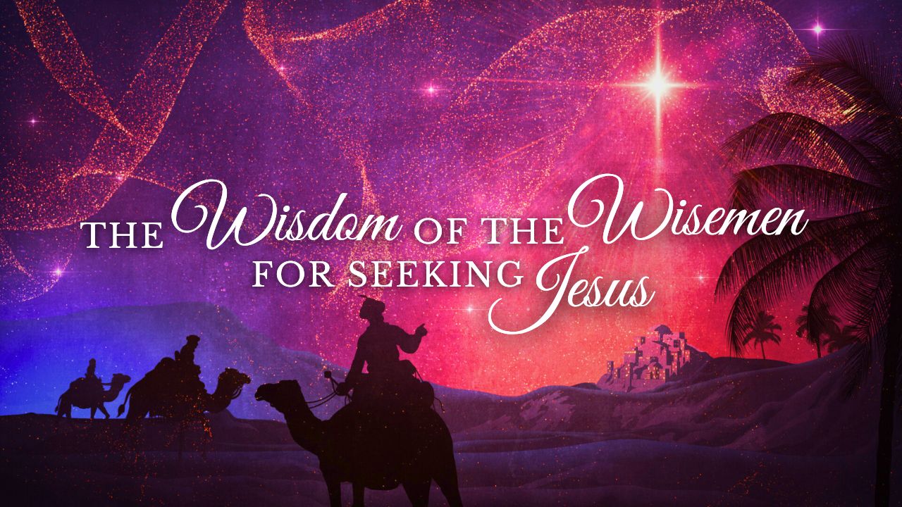 Wisdom of the Wisemen for Seeking Jesus - Church of Pentecost