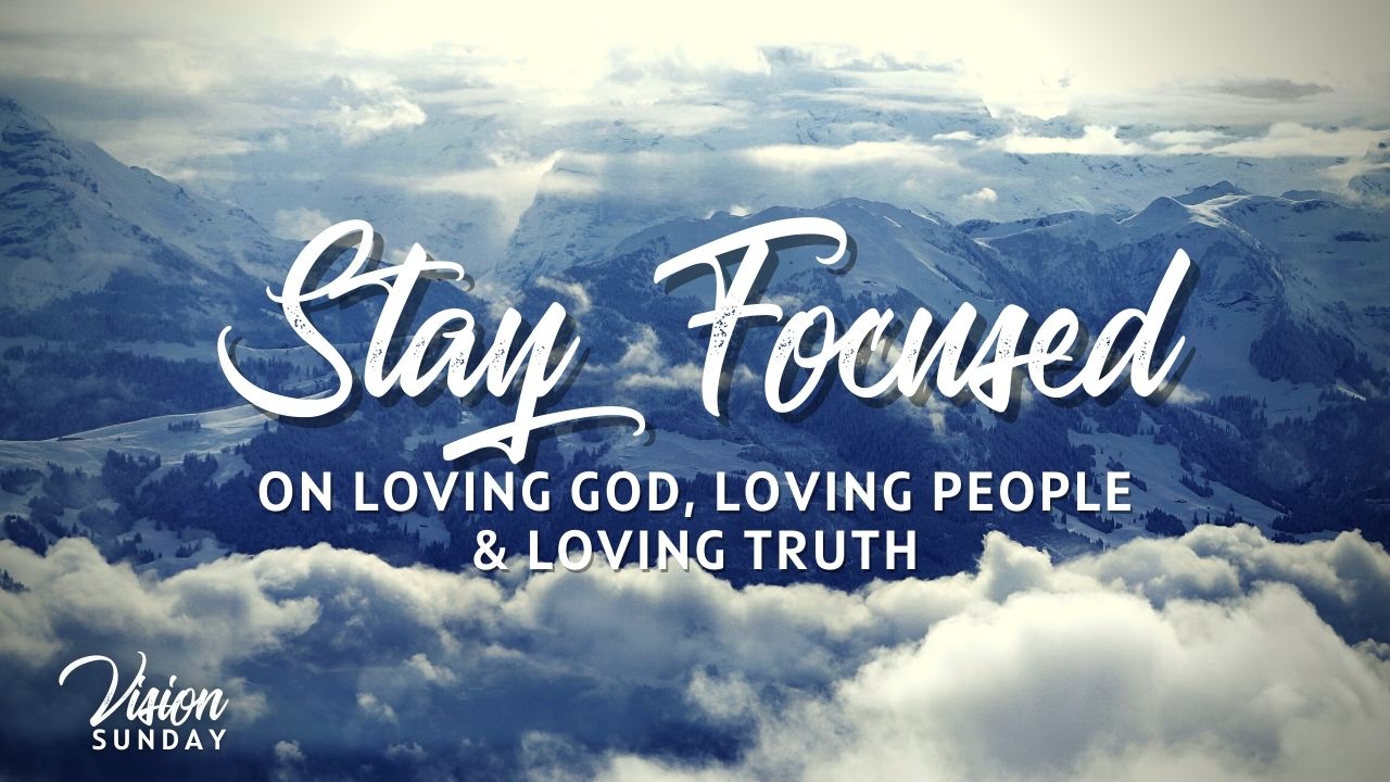 Stay Focused on Loving God, Loving people, and Loving Truth - Church of ...