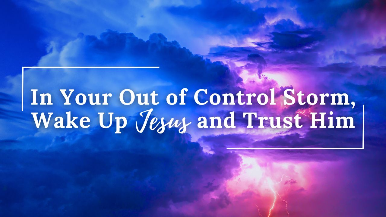 In Your Out Of Control Storm Wake Up Jesus And Trust Him - Church of ...