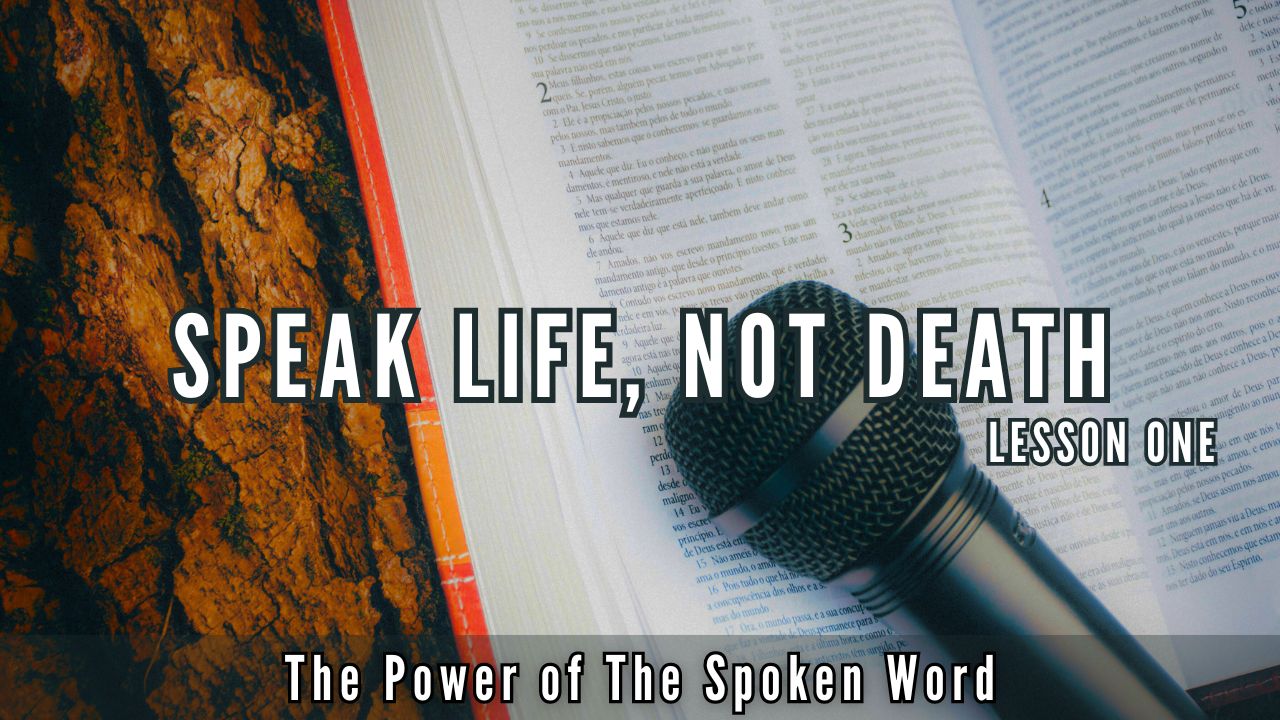 The Power of the Spoken Word: Speak Life, Not Death - Lesson One ...