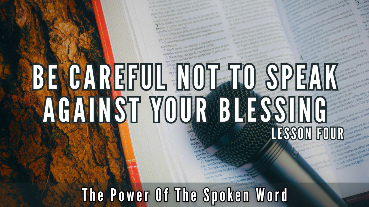 The Power Of The Spoken Word: Lesson 4 - Be Careful To Not Speak Against Your Blessing - Church ...