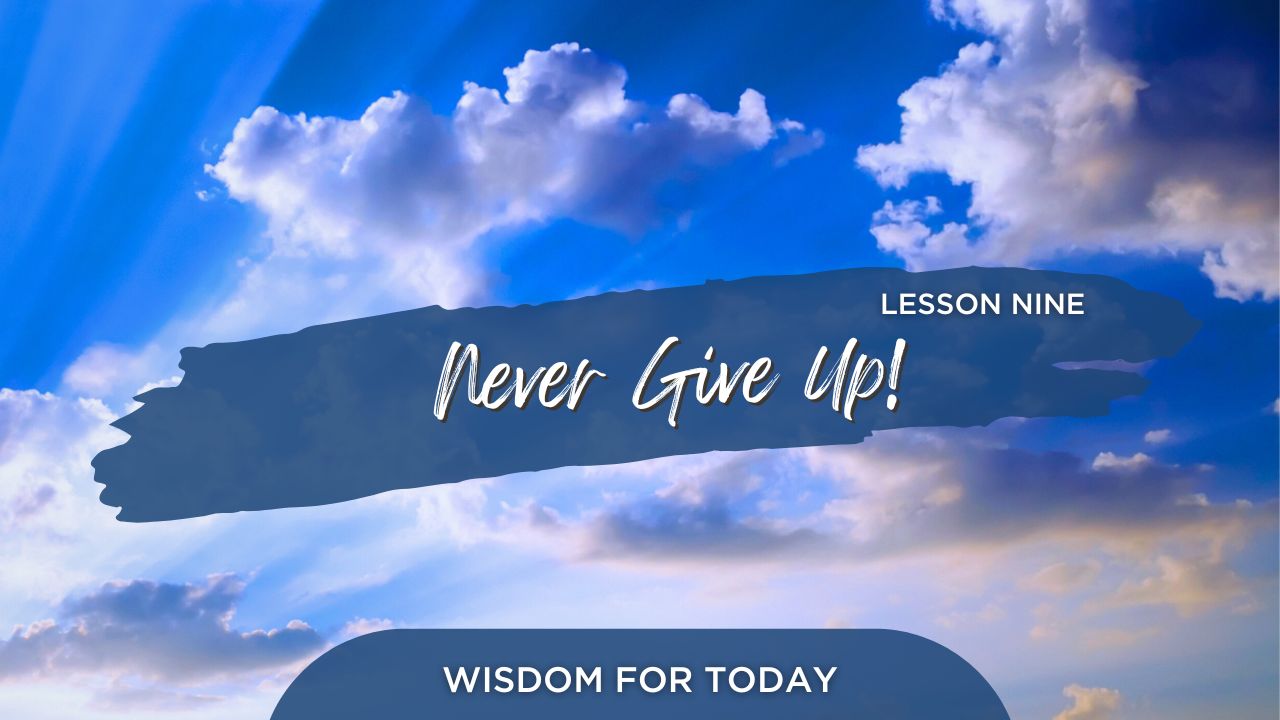 Wisdom for Today - Lesson Nine - Never Give Up! - Church of Pentecost