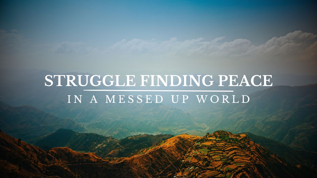 Struggle Finding Peace in a Messed up World - Church of Pentecost